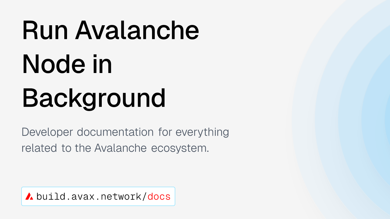 Run Avalanche Node in Background | Avalanche Builder Hub